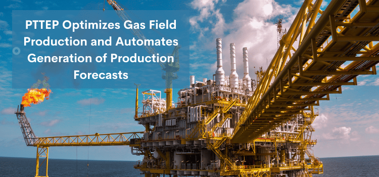 PTTEP Optimizes Gas Field Production and Automates Generation of ...