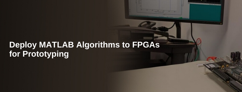 Deploy MATLAB Algorithms to FPGAs for Prototyping