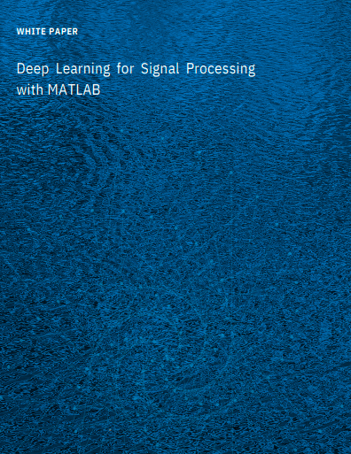 [White paper] Deep Learning for Signal Processing with MATLAB